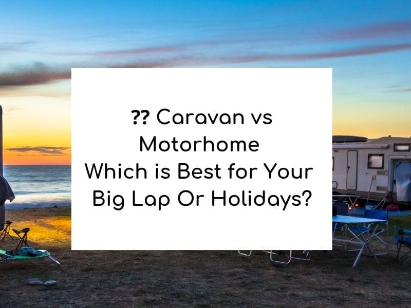 Caravan Vs Motorhome: Which Is Best For Your Big Lap Or Holidays? | All ...